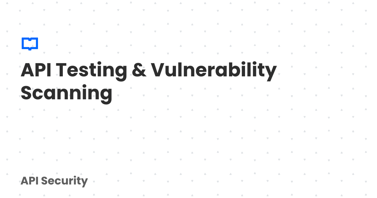 API Testing & Vulnerability Scanning | API Security API Testing & Vulnerability Scanning | API Security