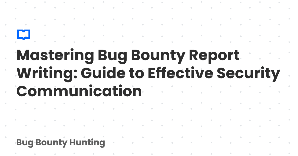 Mastering Bug Bounty Report Writing: Guide to Effective Security Communication | Bug Bounty Hunting