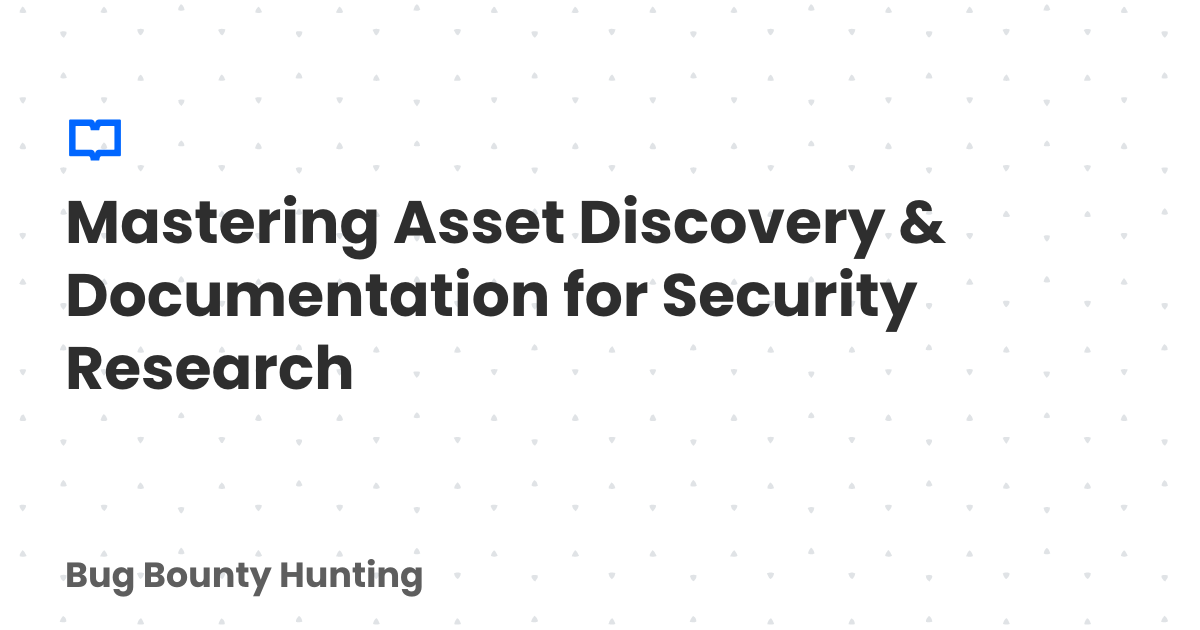 Mastering Asset Discovery & Documentation for Security Research | Bug ... Mastering Asset Discovery & Documentation for Security Research | Bug ...