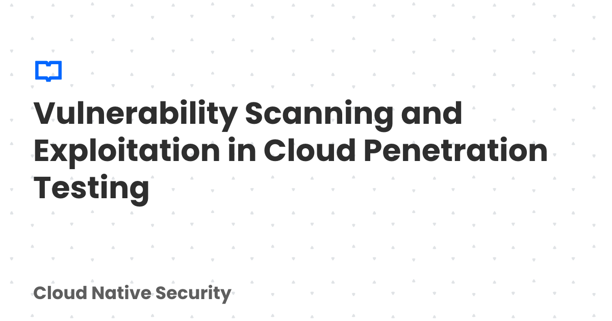 Vulnerability Scanning and Exploitation in Cloud Penetration Testing ...