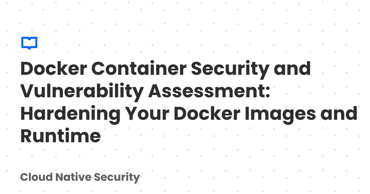 Docker Container Security And Vulnerability Assessment Hardening Your