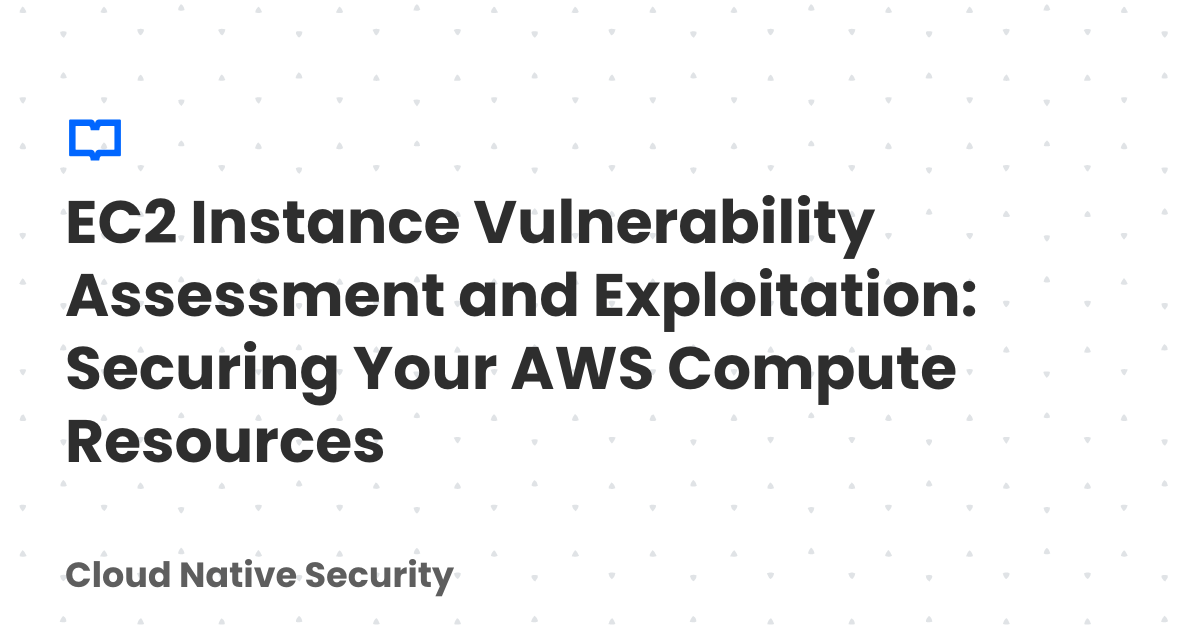 EC2 Instance Vulnerability Assessment and Exploitation: Securing Your AWS Compute Resources ...