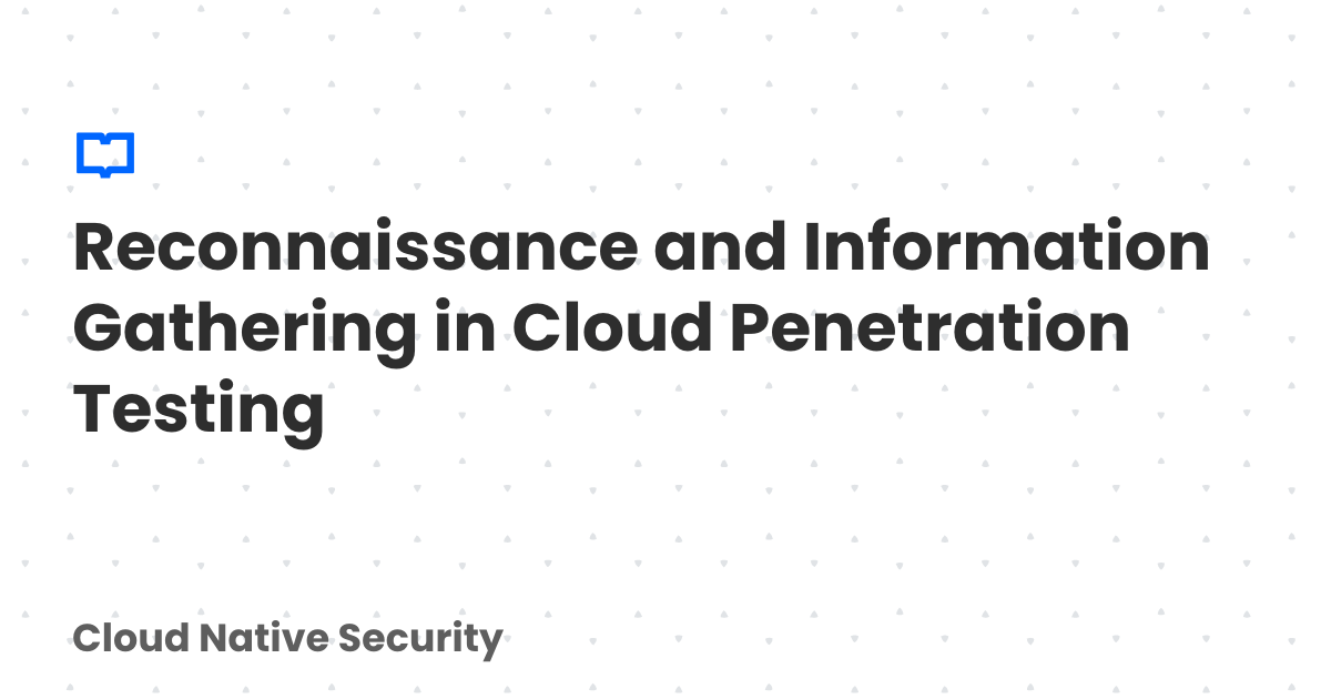 Reconnaissance and Information Gathering in Cloud Penetration Testing ...