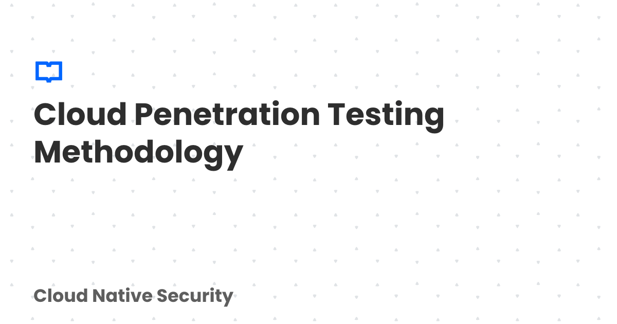 Cloud Penetration Testing Methodology | Cloud Native Security Cloud Penetration Testing Methodology | Cloud Native Security