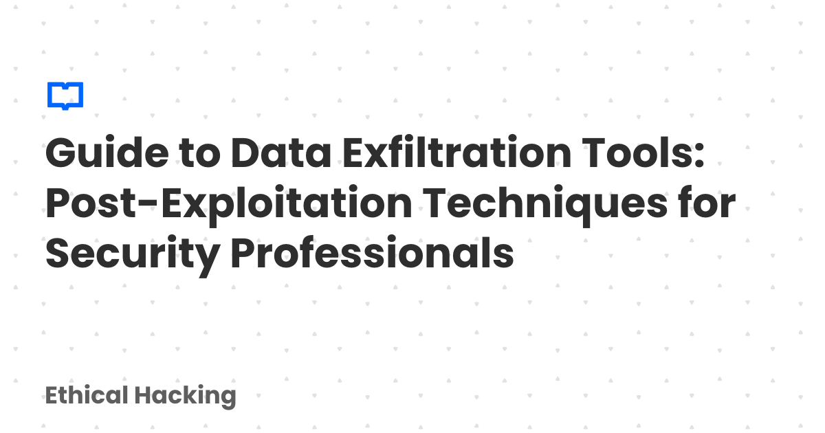 Guide to Data Exfiltration Tools: Post-Exploitation Techniques for Security Professionals ...