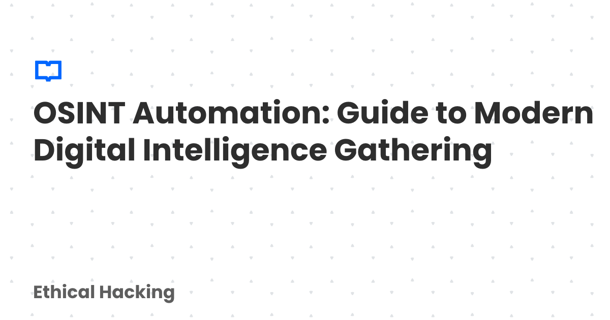 OSINT Automation: Guide to Modern Digital Intelligence Gathering | Ethical Hacking