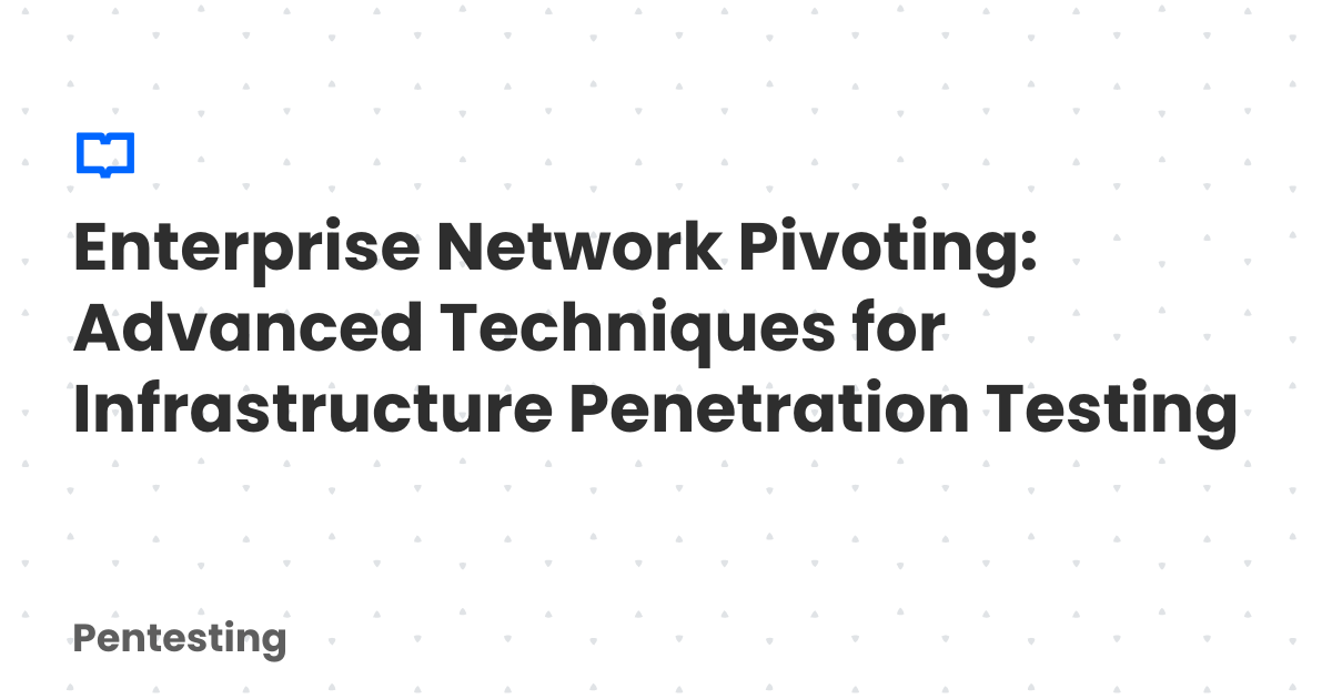 Enterprise Network Pivoting: Advanced Techniques for Infrastructure ...