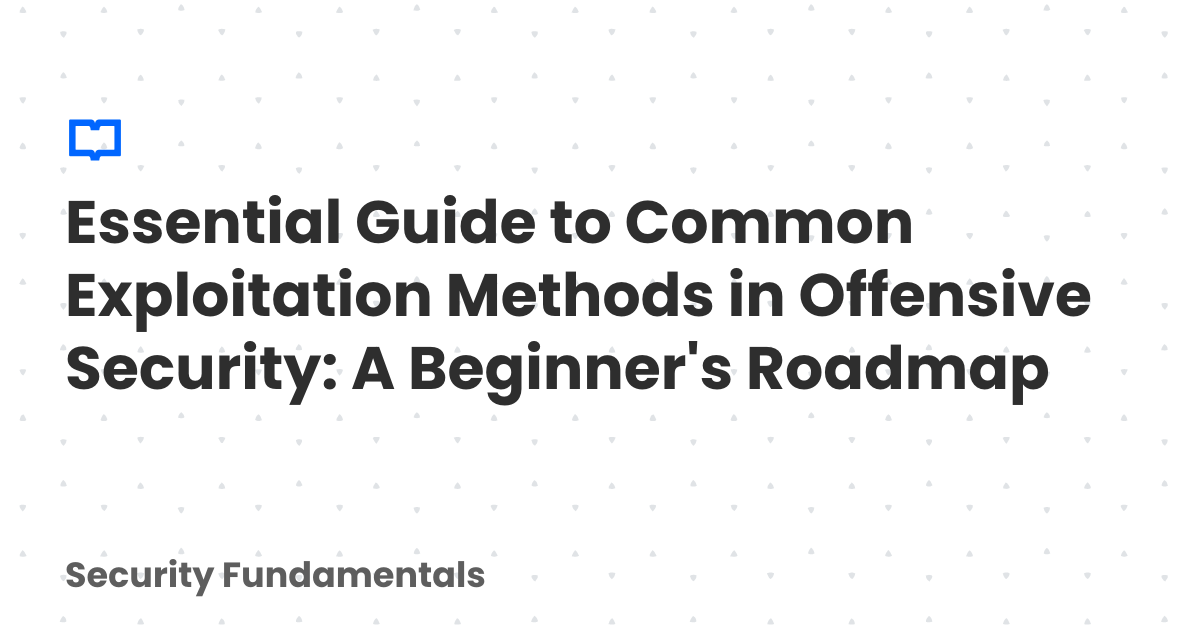 Essential Guide to Common Exploitation Methods in Offensive Security: A ...