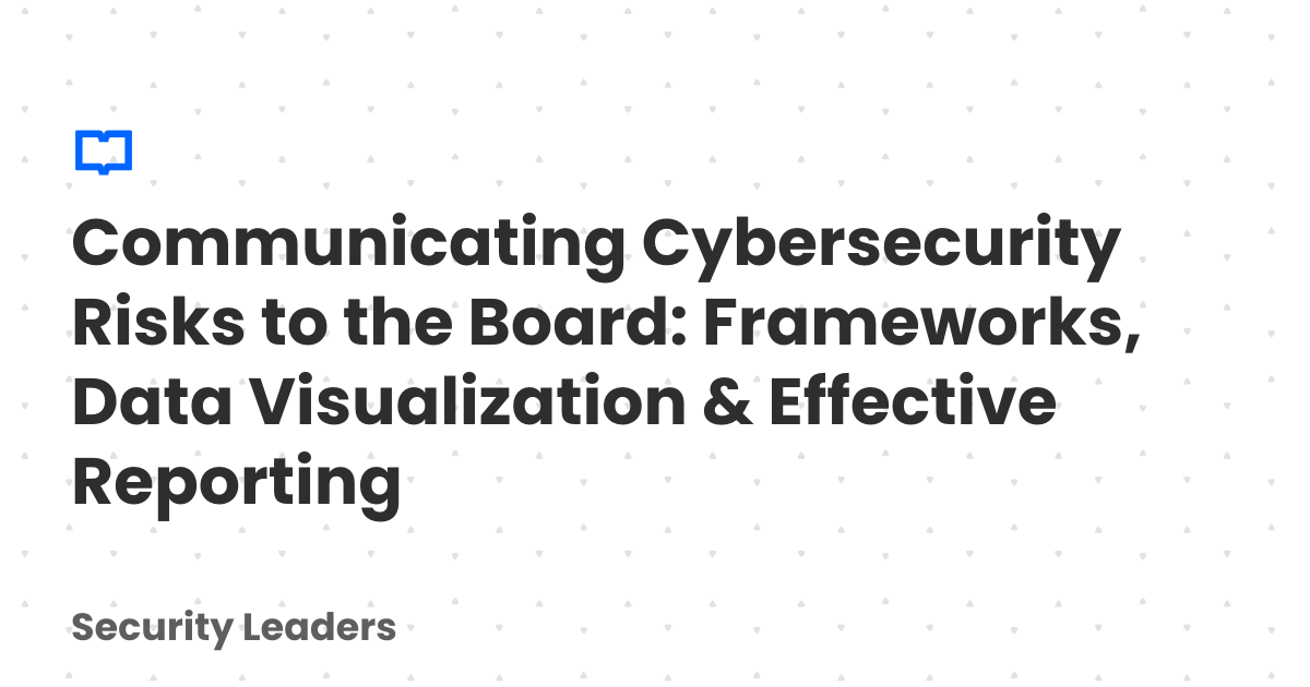 Communicating Cybersecurity Risks to the Board: Frameworks, Data ...