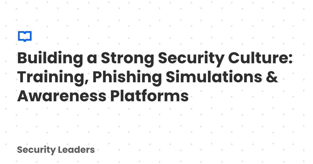 Building a Strong Security Culture: Training, Phishing Simulations & Awareness Platforms ...
