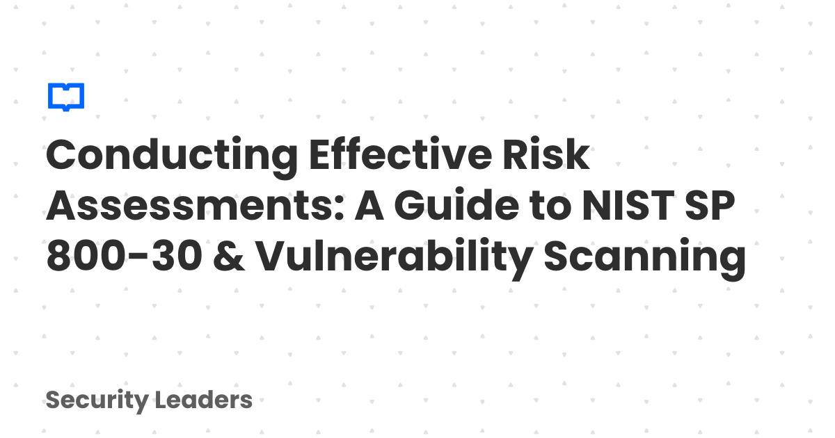 Conducting Effective Risk Assessments: A Guide to NIST SP 800-30 ...
