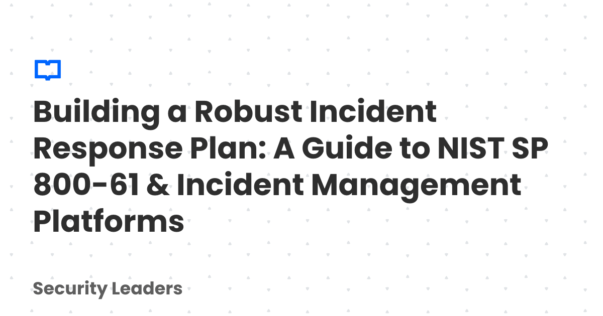 Building a Robust Incident Response Plan: A Guide to NIST SP 800-61 & Incident Management ...