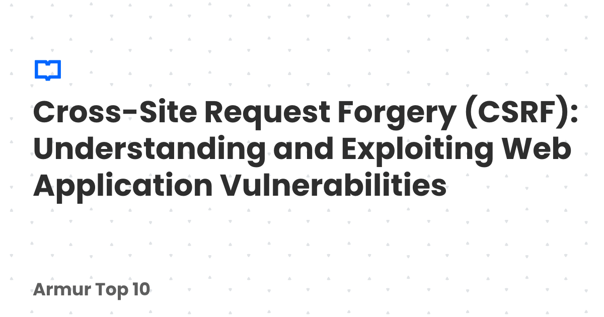 Cross-Site Request Forgery (CSRF): Understanding and Exploiting Web Application Vulnerabilities ...