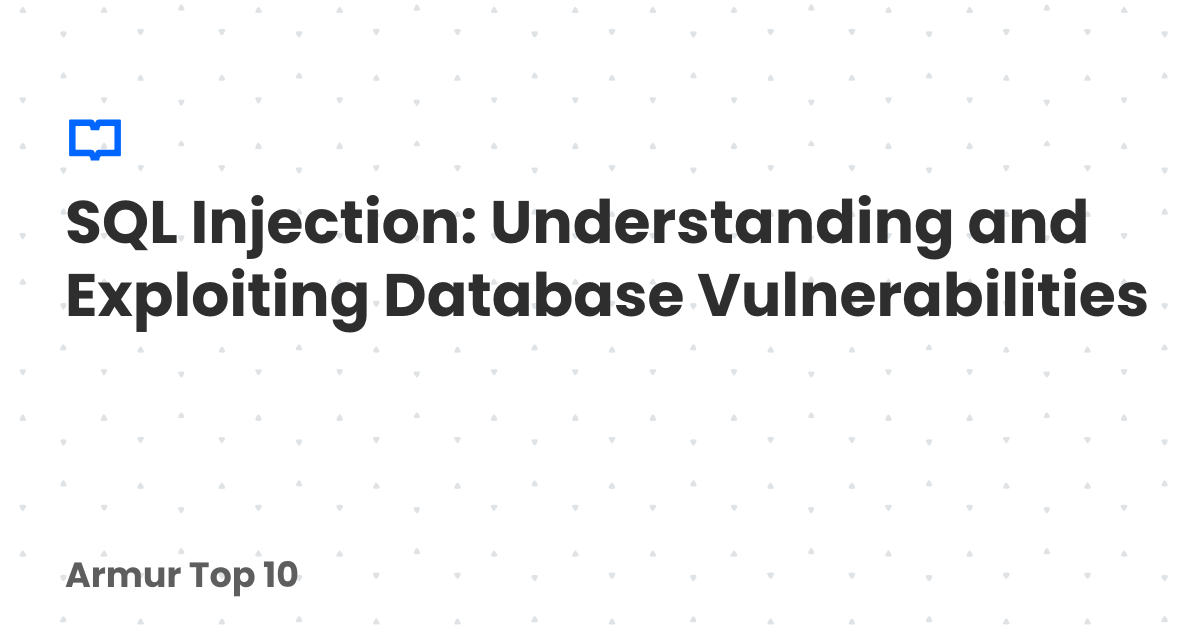 SQL Injection: Understanding and Exploiting Database Vulnerabilities | Armur Top 10
