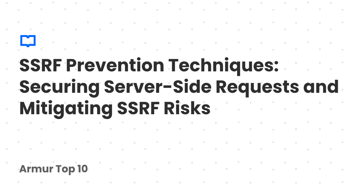 Ssrf Prevention Techniques Securing Server Side Requests And Mitigating Ssrf Risks Armur Top 10 