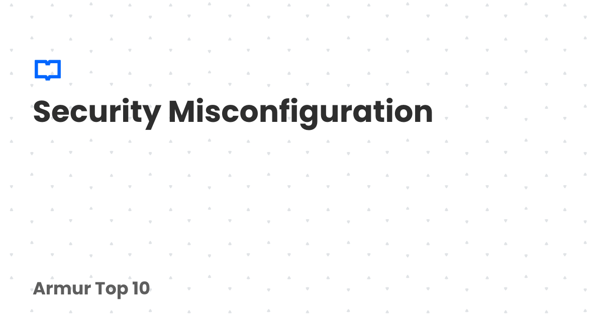 Security Misconfiguration | Armur Top 10