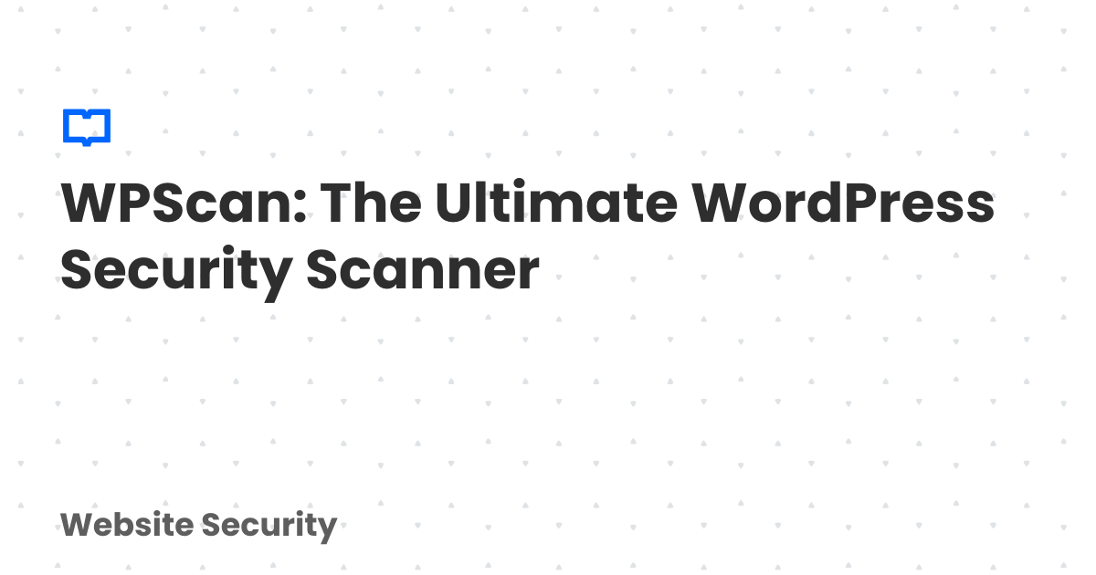 WPScan: The Ultimate WordPress Security Scanner | Website Security