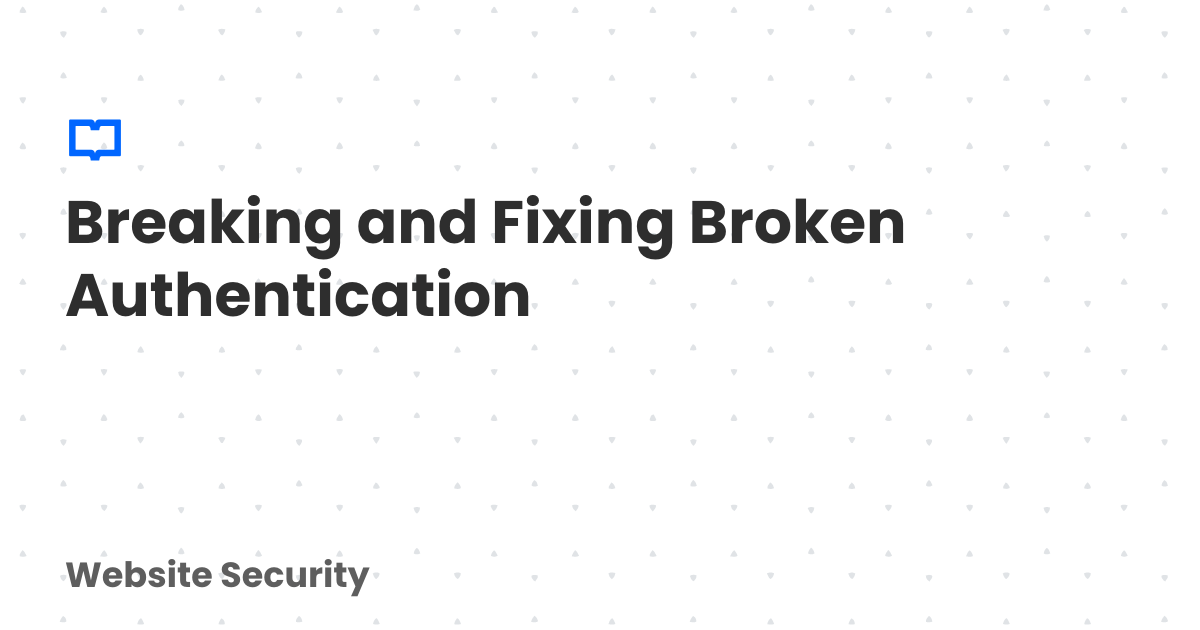 Breaking and Fixing Broken Authentication | Website Security