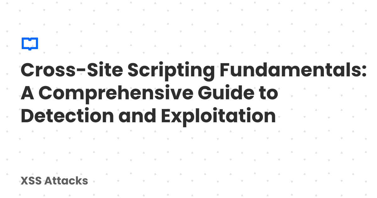 Cross-Site Scripting Fundamentals: A Comprehensive Guide to Detection and Exploitation | XSS Attacks
