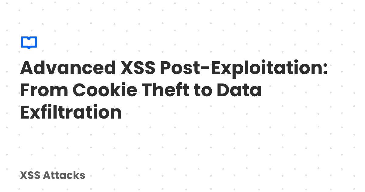 Advanced XSS Post-Exploitation: From Cookie Theft to Data Exfiltration | XSS Attacks